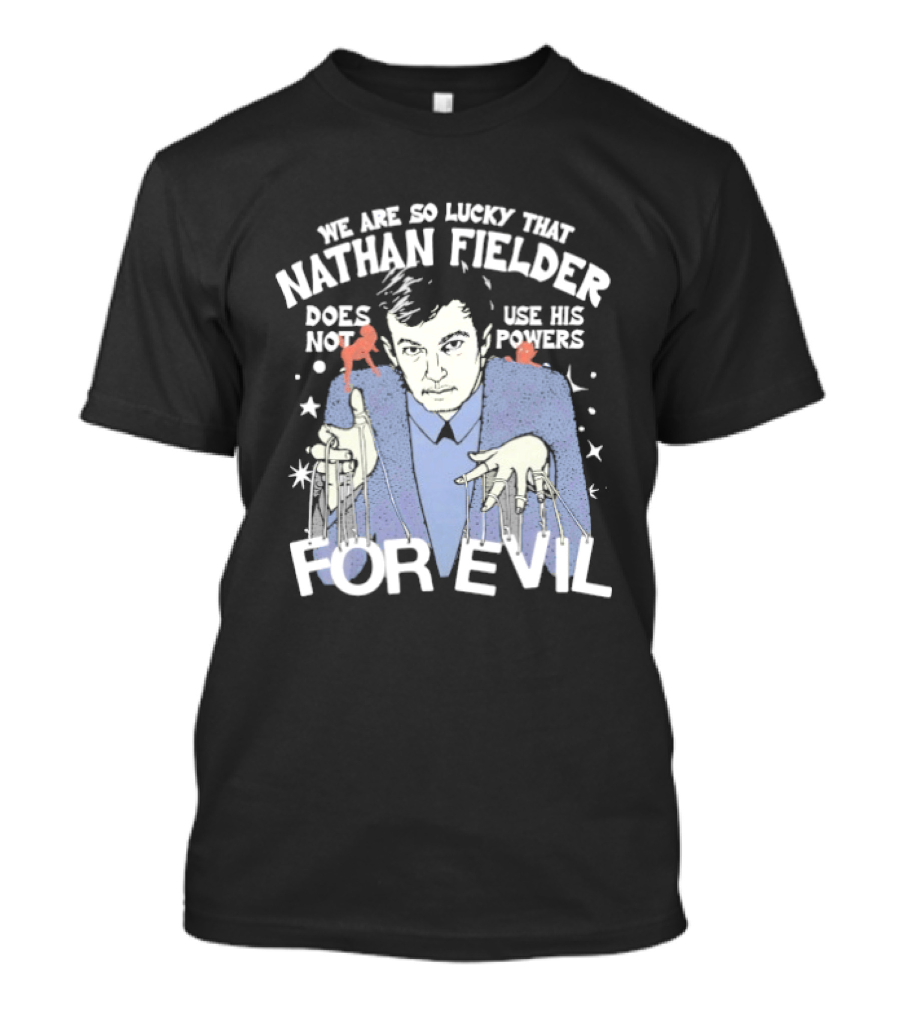 We Are So Lucky That Nathan Fielder Does Not Use His Powers For Evil T-Shirt