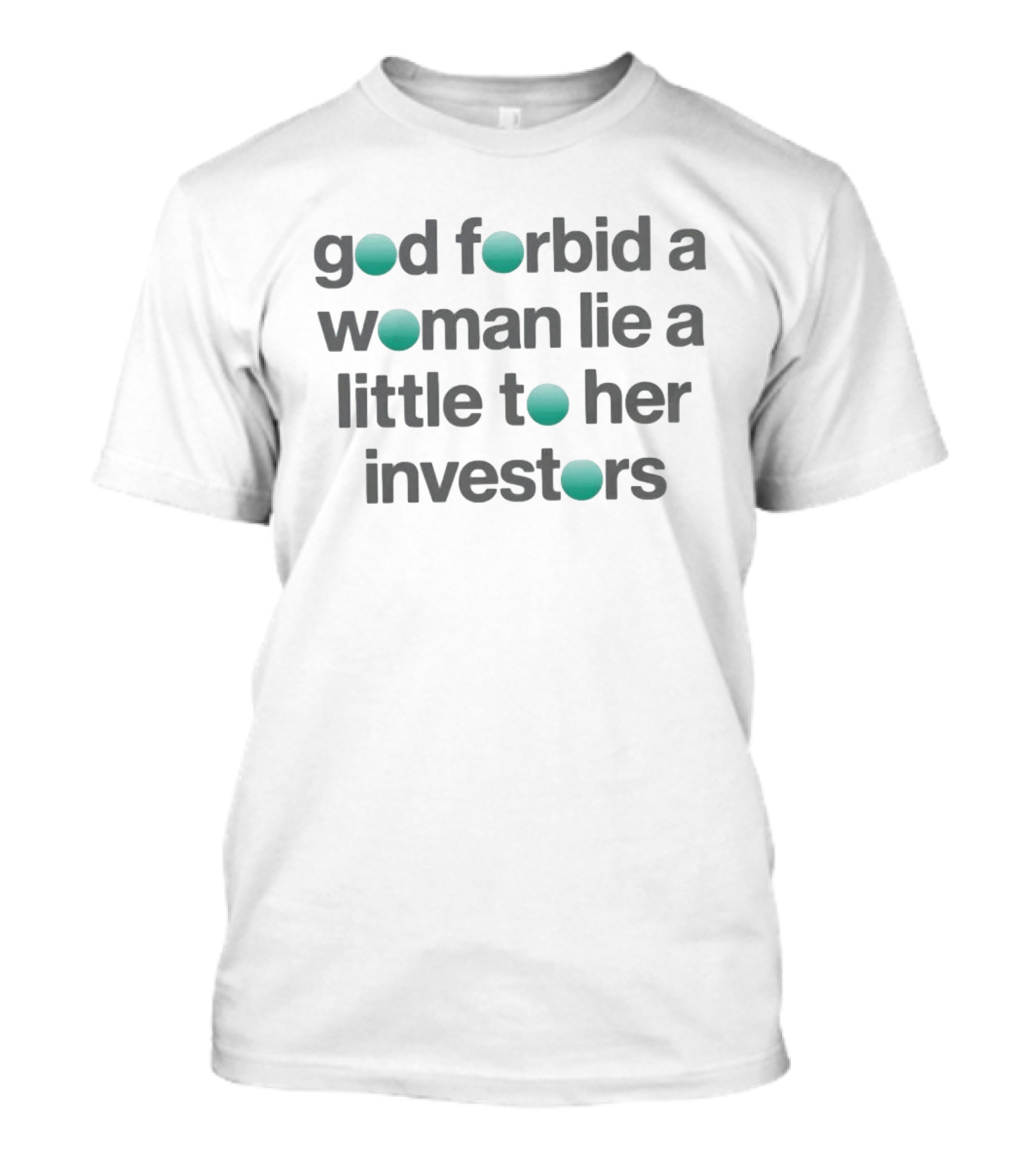 God Forbid A Woman Lie A Little To Her Investors T-Shirt
