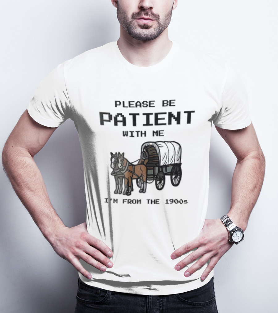 Please Be Patient With Me I'm From The 1900s Horse Wagon T-Shirt