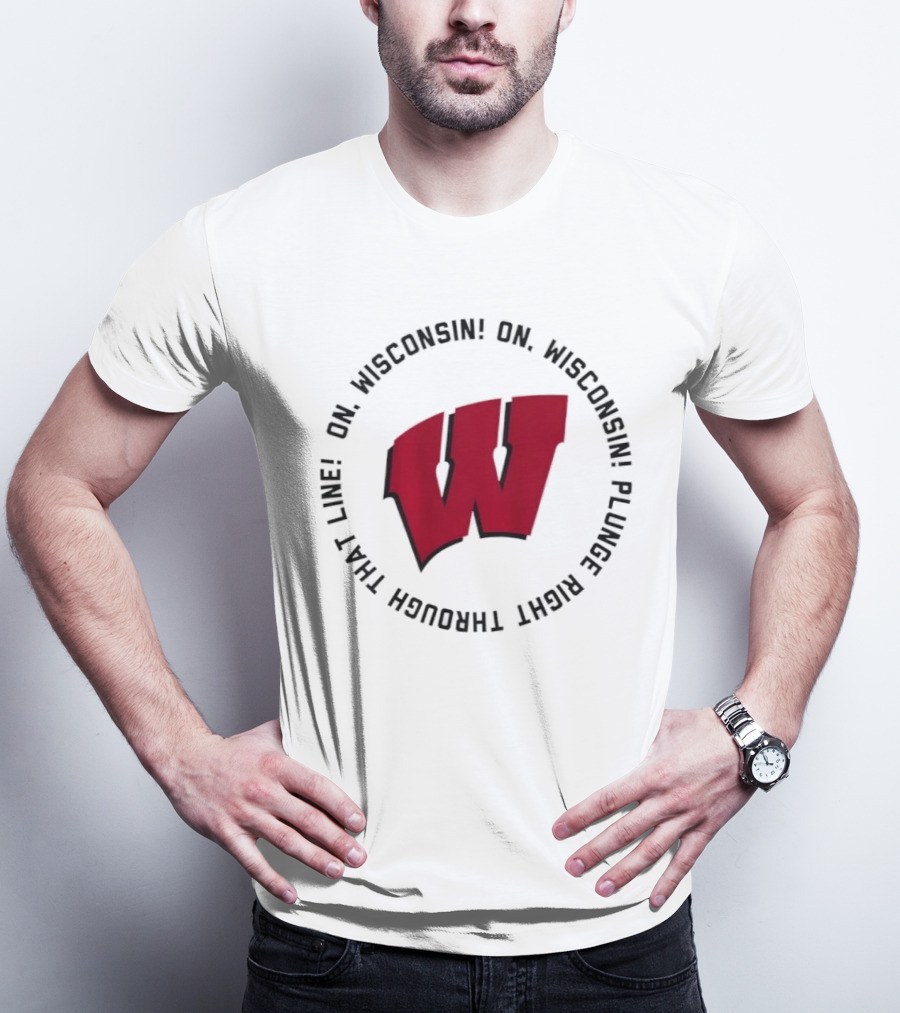 Wisconsin Badgers On Wisconsin Fight Song Plunge Right Through That Line T-Shirt