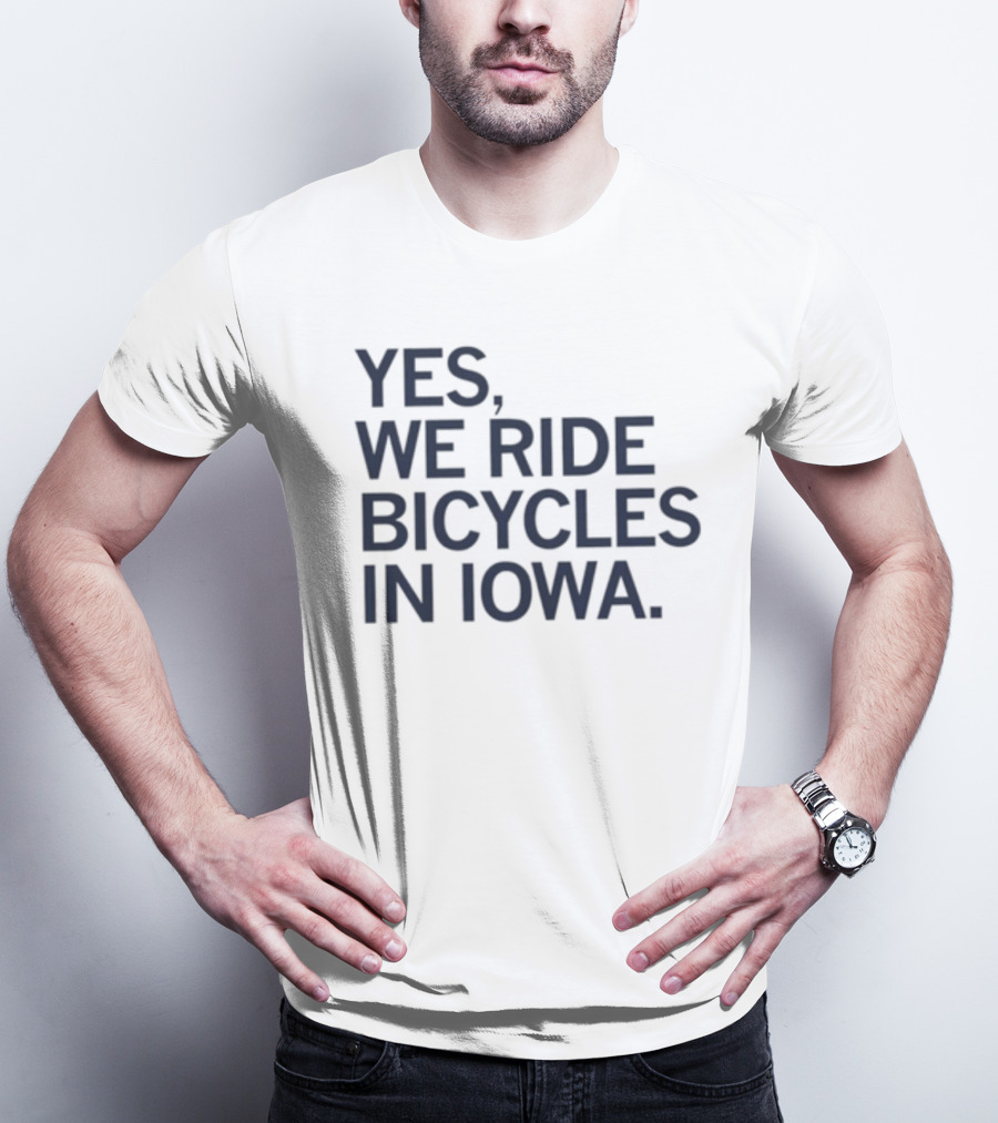 Yes We Ride Bicycles In Iowa Biking T-Shirt