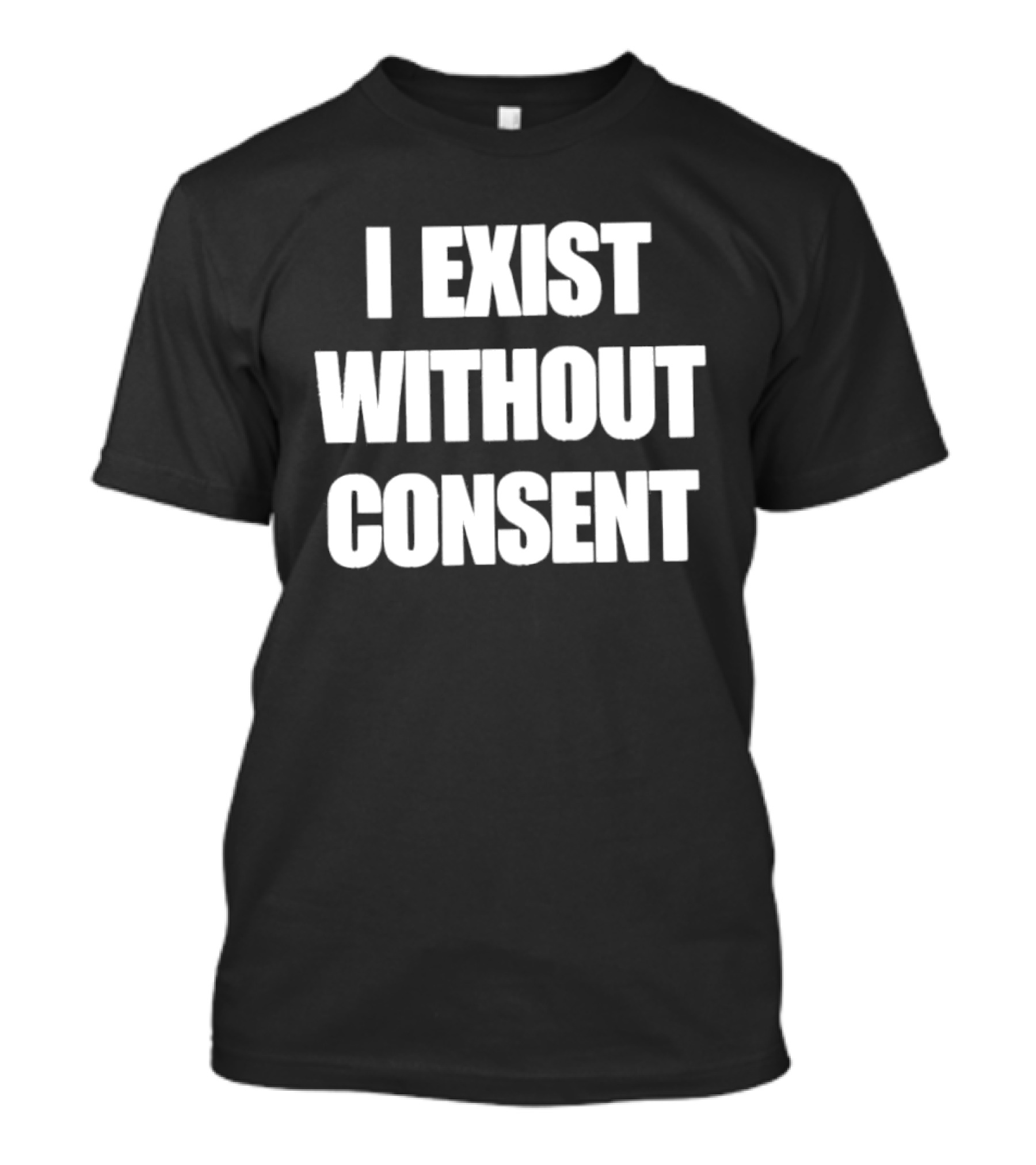 I Exist Without Consent Phrase T-Shirt