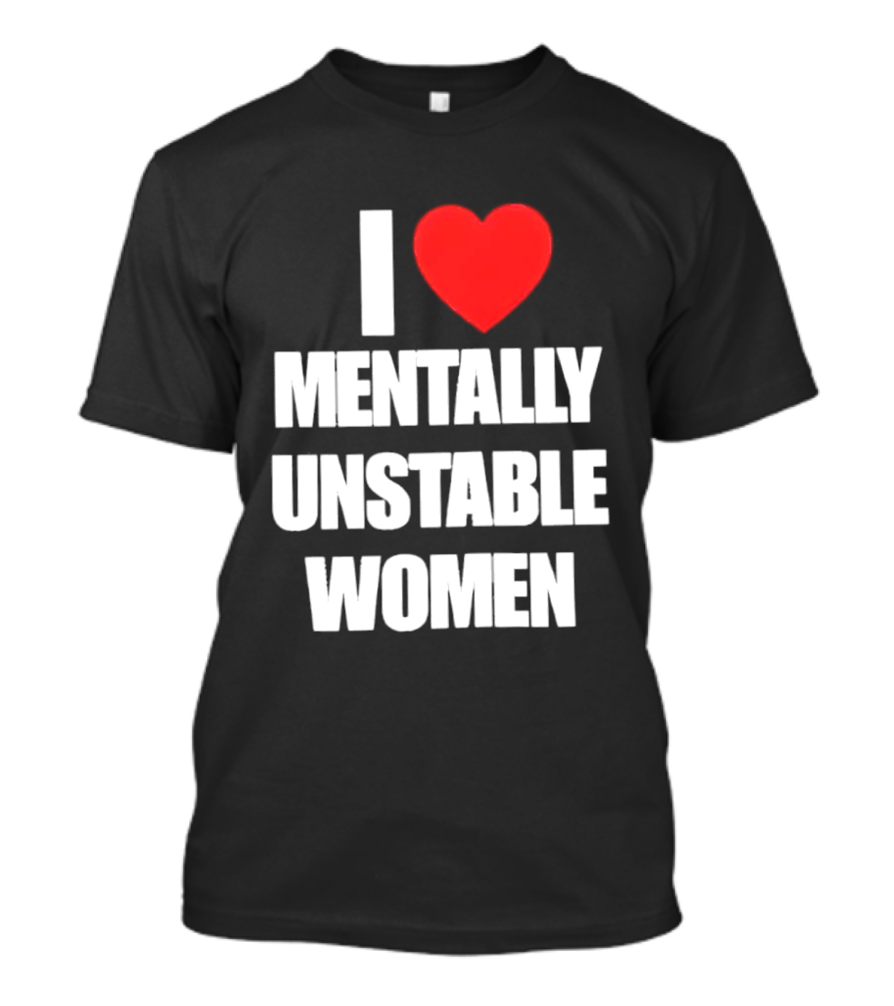 I Love Mentally Unstable Women T-Shirt