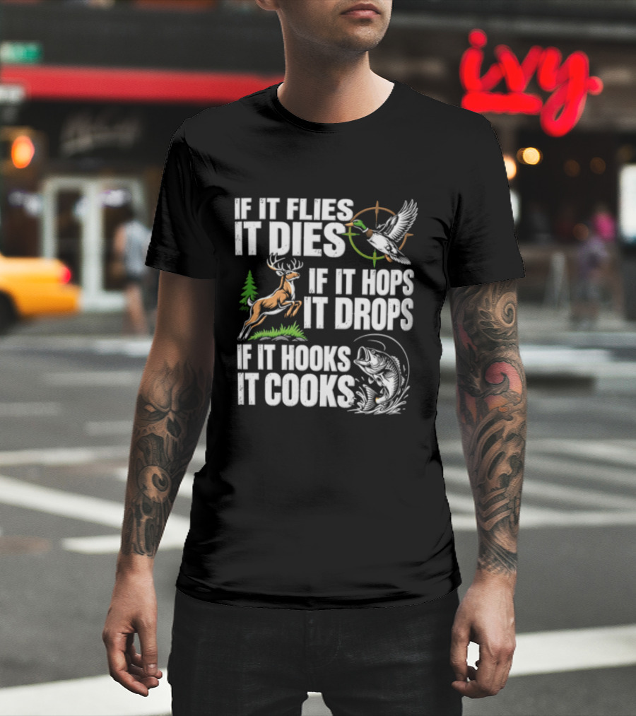 If It Flies It Dies If It Hops It Drops If It Hooks It Cooks Hunting And Fishing T-Shirt