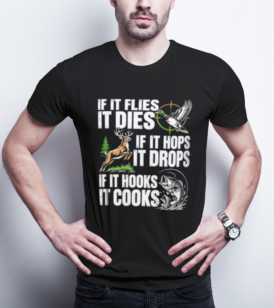If It Flies It Dies If It Hops It Drops If It Hooks It Cooks Hunting And Fishing T-Shirt