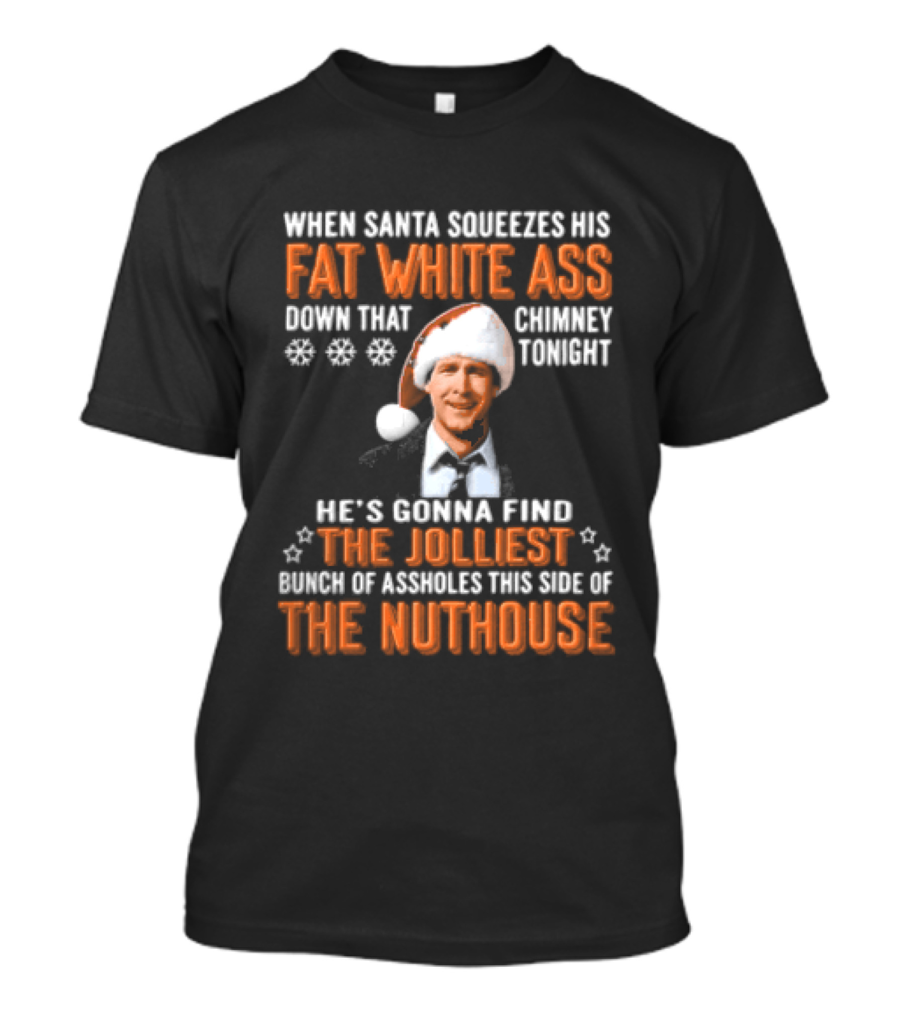 When Santa Squeezes His Fat White Ass Down That Chimney Tonight The Jolliest Bunch Of Assholes This Side Of The Nuthouse T-Shirt