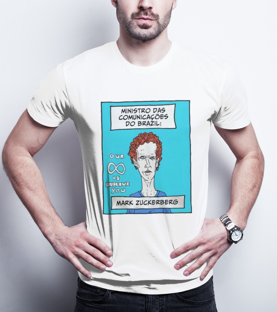 Ministro Das Comunicações Do Brazil Mark Zuckerberg Our Infinity Is Enslave You T-Shirt