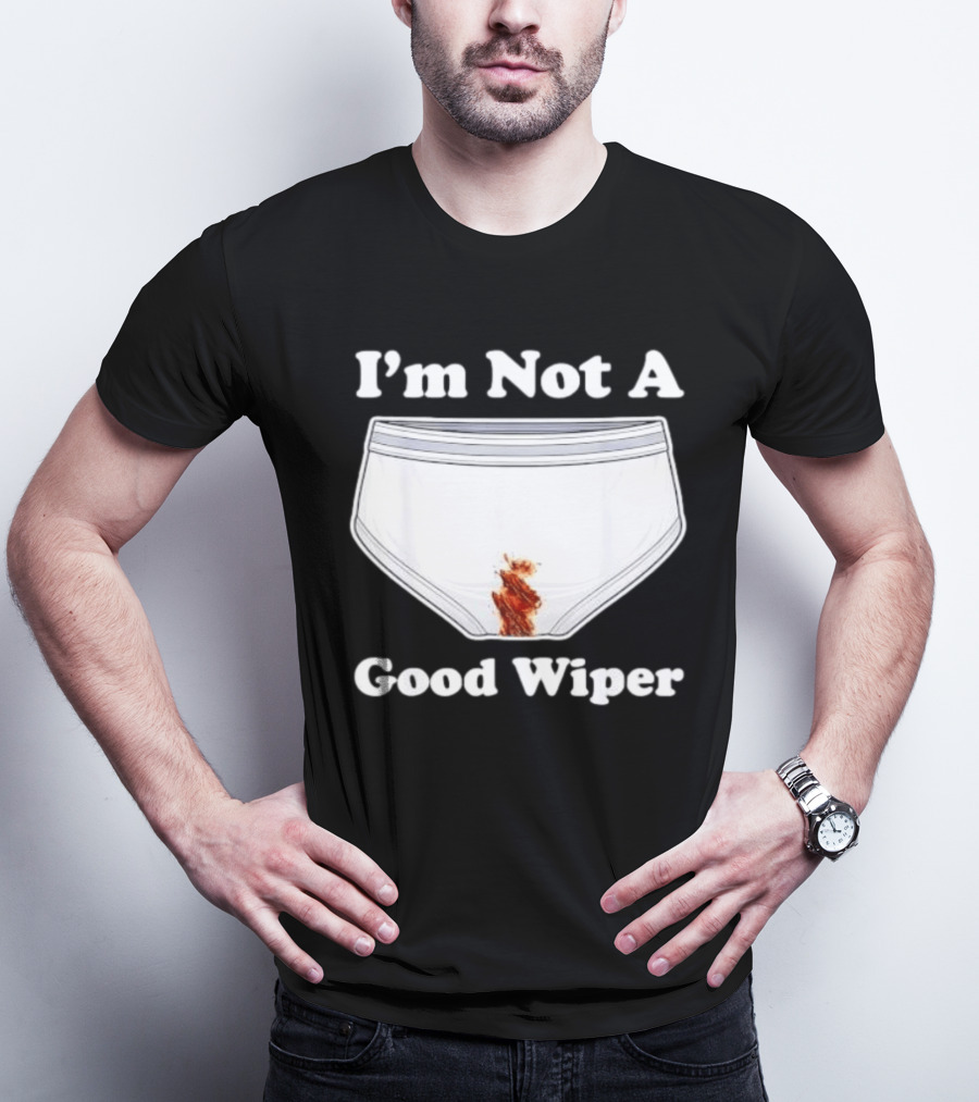 I'm Not A Good Wiper Underwear Stain Meme T-Shirt