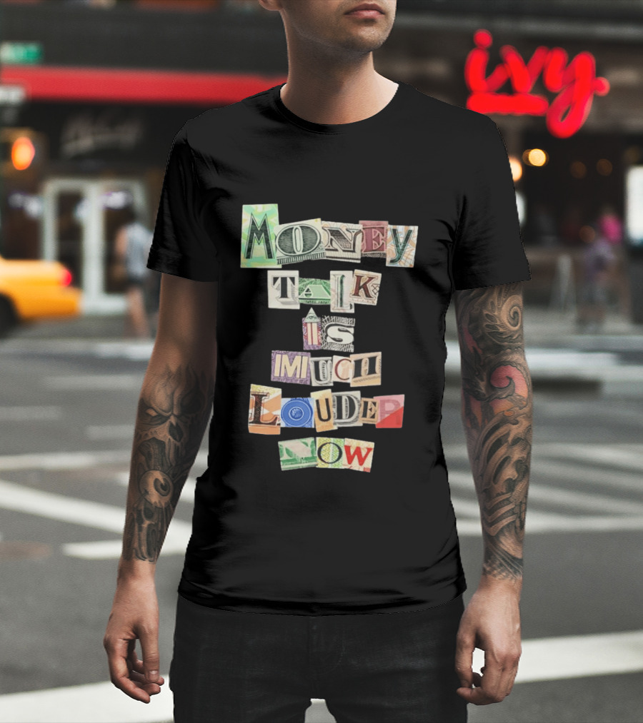 Money Talk Is Much Louder Now Currency Collage Letters T-Shirt
