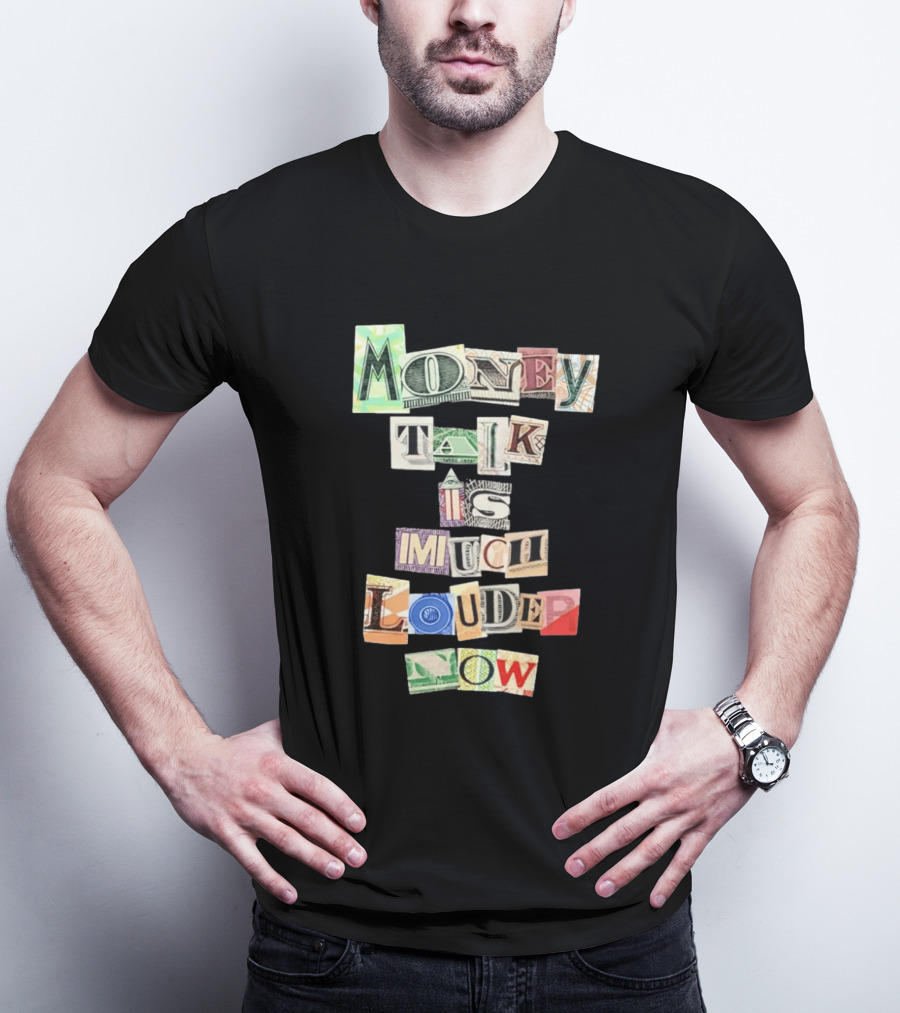 Money Talk Is Much Louder Now Currency Collage Letters T-Shirt