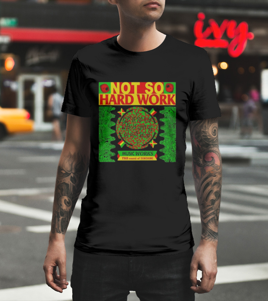 Not So Hard Work Music Works The Sound Of Sunshine T-Shirt