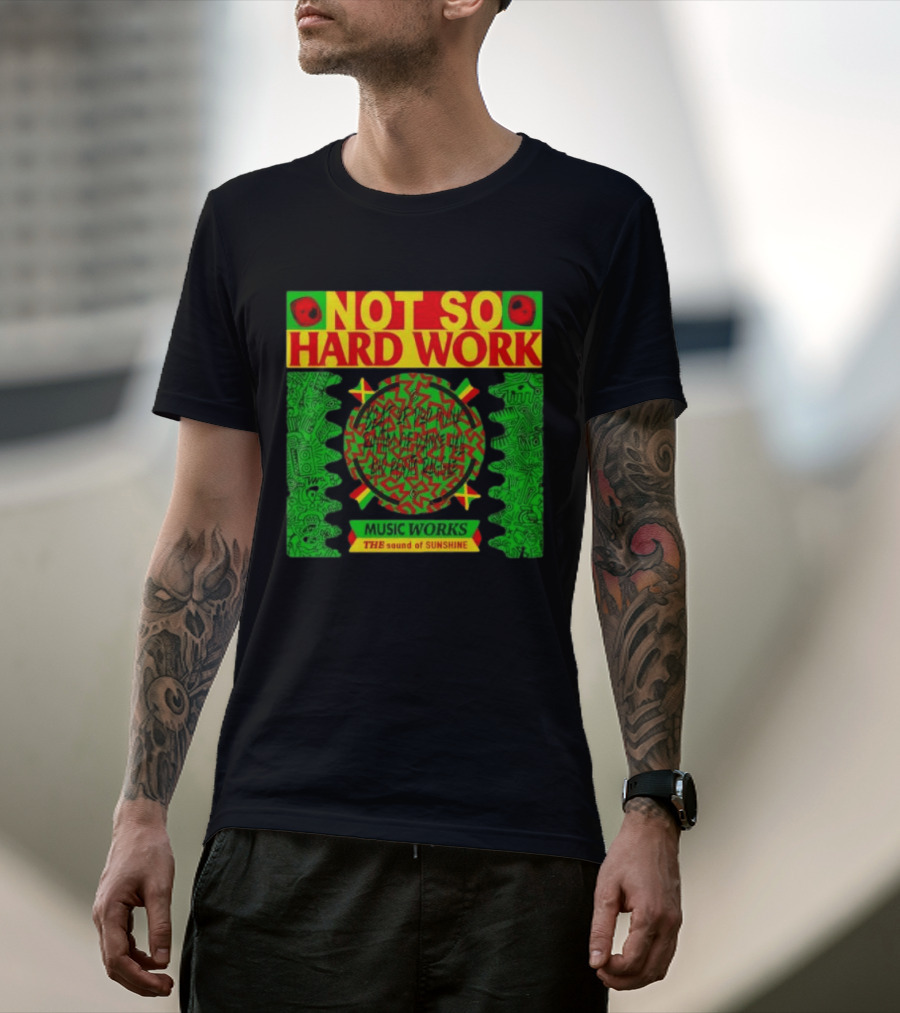 Not So Hard Work Music Works The Sound Of Sunshine T-Shirt