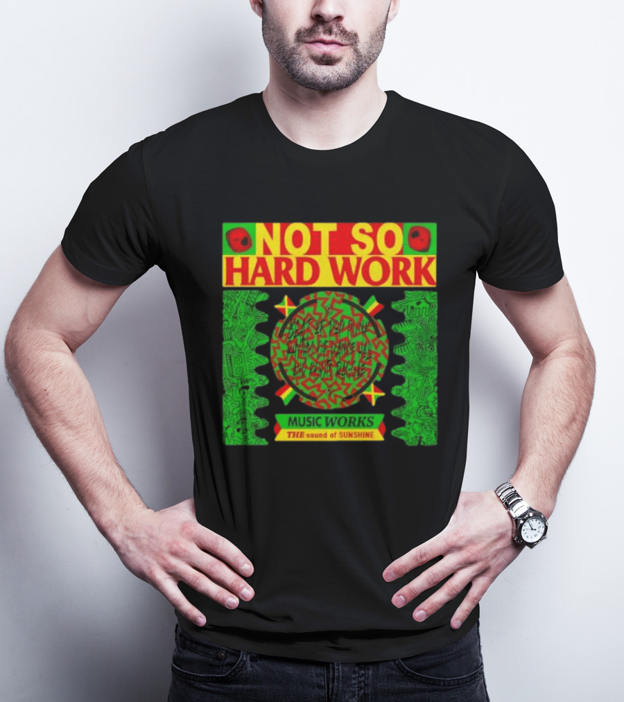 Not So Hard Work Music Works The Sound Of Sunshine T-Shirt