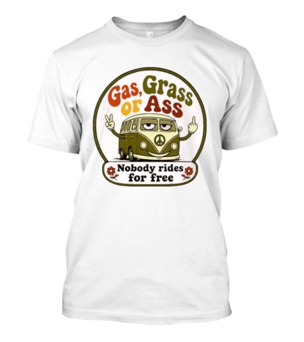 Gas Grass Or Ass Nobody Rides For Free Peace Van Vintage Humor T-Shirt