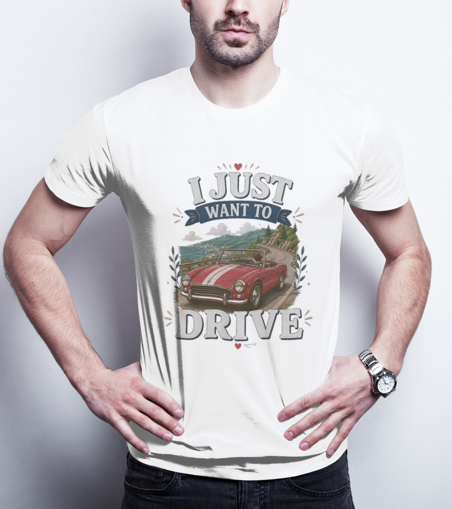 I Just Want To Drive Classic Car Scenic Adventure T-Shirt