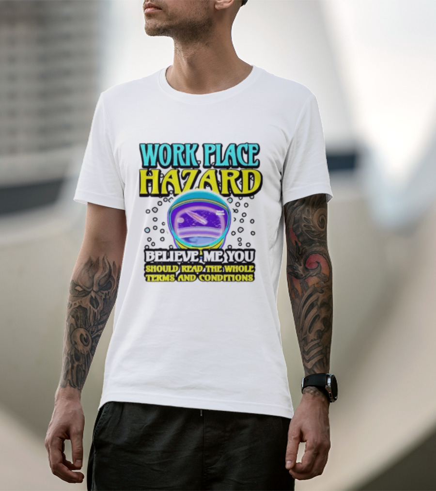 Workplace Hazard Believe Me You Should Read The Whole Terms And Conditions T-Shirt