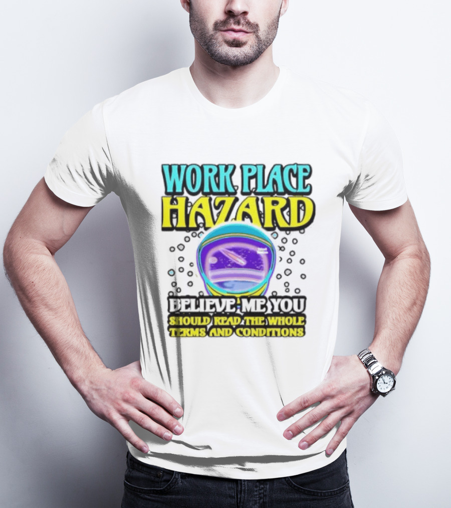 Workplace Hazard Believe Me You Should Read The Whole Terms And Conditions T-Shirt
