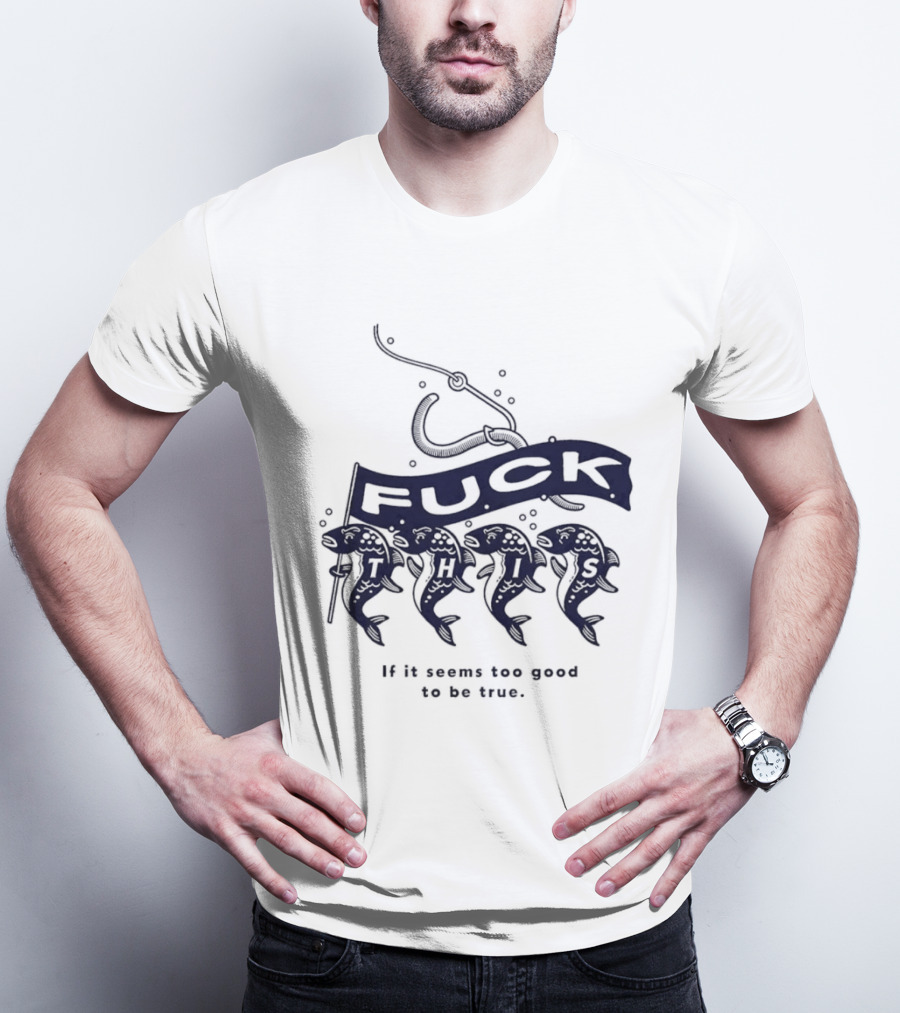 Fuck It If It Seems Too Good To Be True Fishing Hook And Fish T-Shirt