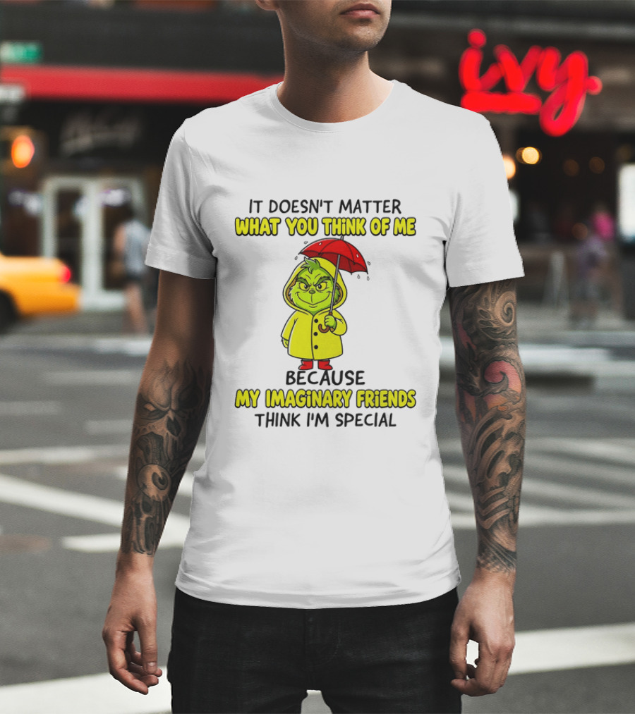 Grinch It Doesn't Matter What You Think Of Me My Imaginary Friends Think I'm Special T-Shirt