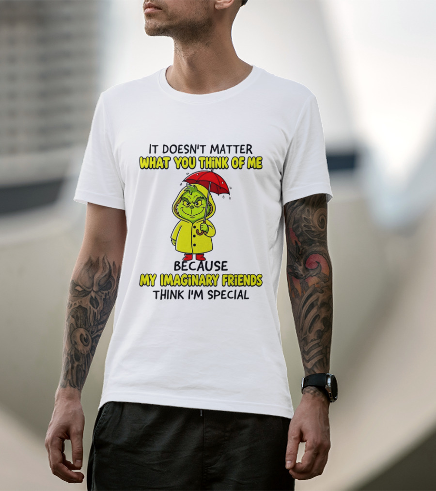 Grinch It Doesn't Matter What You Think Of Me My Imaginary Friends Think I'm Special T-Shirt