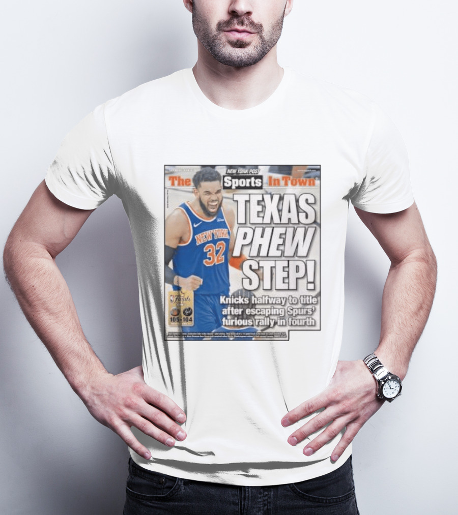 New York Knicks Sports In Town Texas Phew Step Knicks Halfway To Title After Escaping Spurs Furious Rally In Fourth T-Shirt