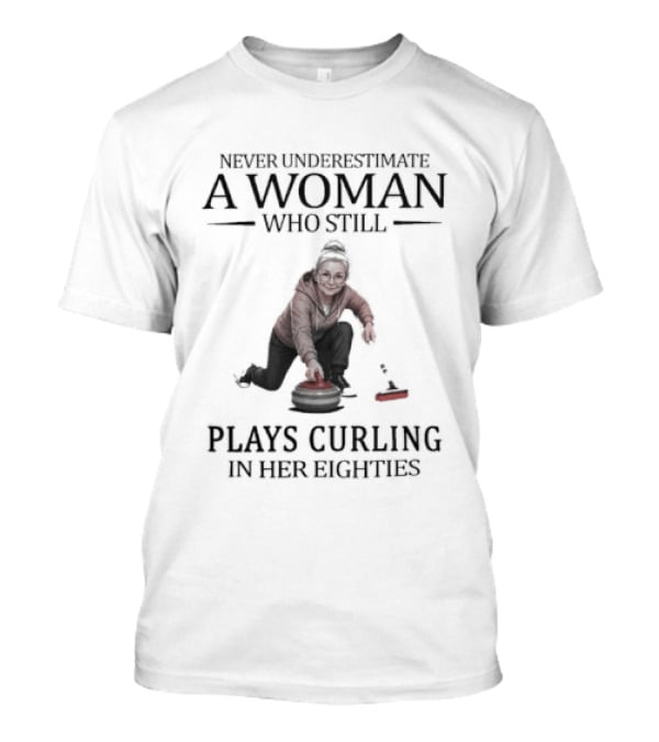 Never Underestimate A Woman Who Plays Curling In Her Eighties T-Shirt