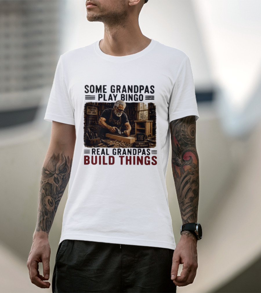 Some Grandpas Play Bingo Real Grandpas Build Things Measure Twice Cut Once Built Not Bought T-Shirt
