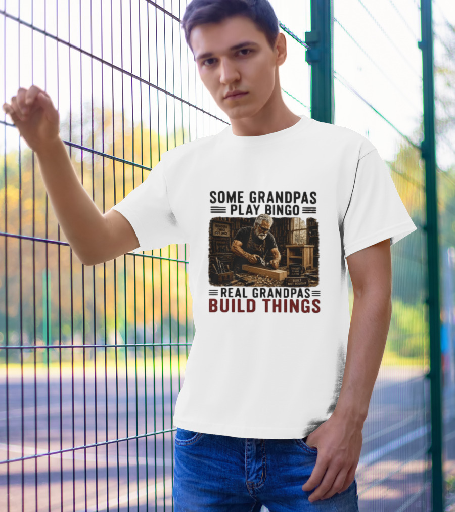 Some Grandpas Play Bingo Real Grandpas Build Things Measure Twice Cut Once Built Not Bought T-Shirt