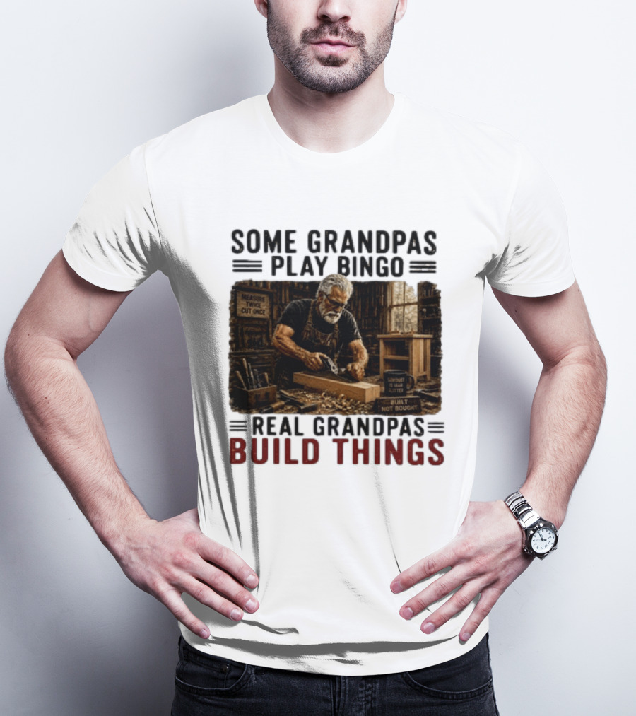 Some Grandpas Play Bingo Real Grandpas Build Things Measure Twice Cut Once Built Not Bought T-Shirt