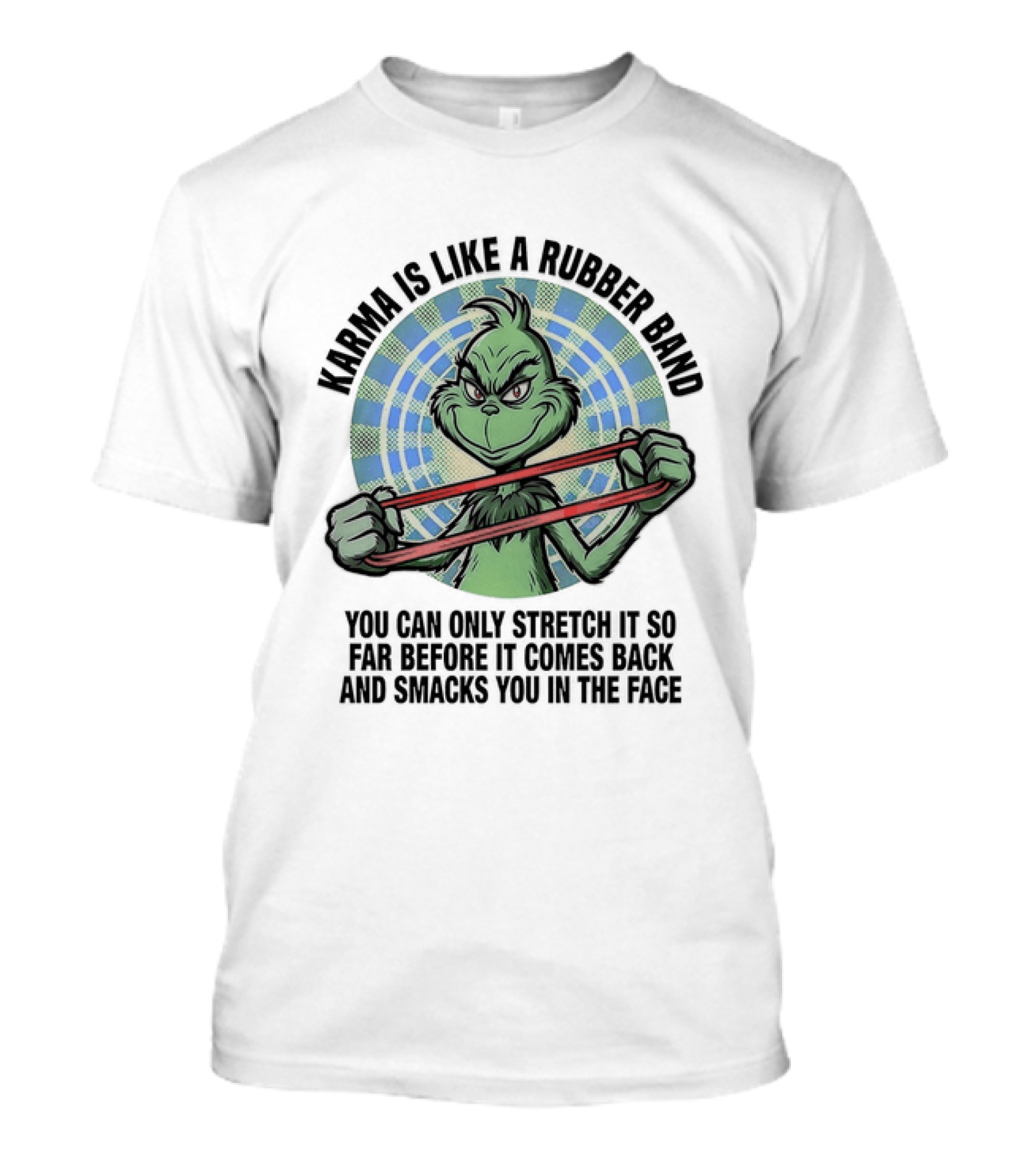 Karma Is Like A Rubber Band Grinch Stretch It So Far Before It Comes Back T-Shirt