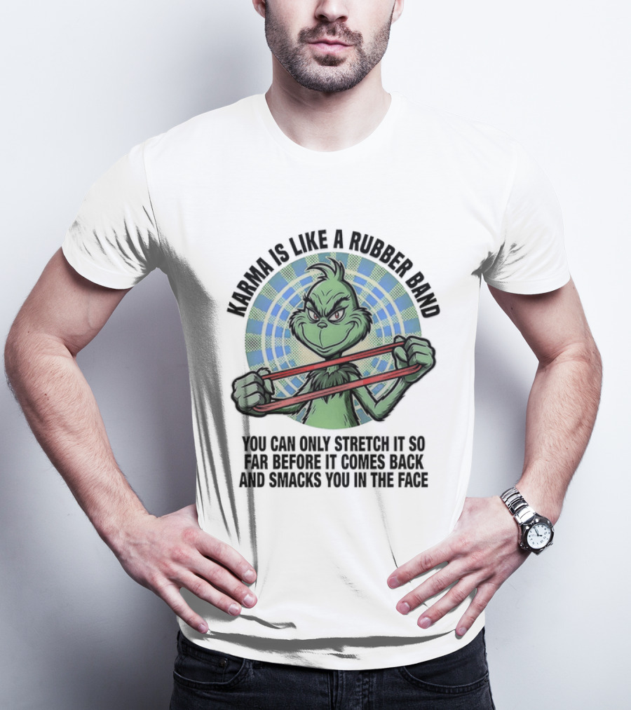 Karma Is Like A Rubber Band Grinch Stretch It So Far Before It Comes Back T-Shirt