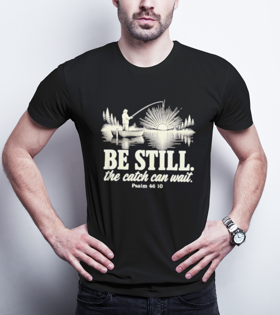 Fisherman Be Still The Catch Can Wait Psalm 46 10 Faith Religious Outdoor T-Shirt