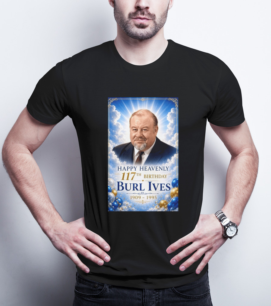 Happy 117th Birthday Burl Ives 1909 1995 Celebration With Heavenly T-Shirt
