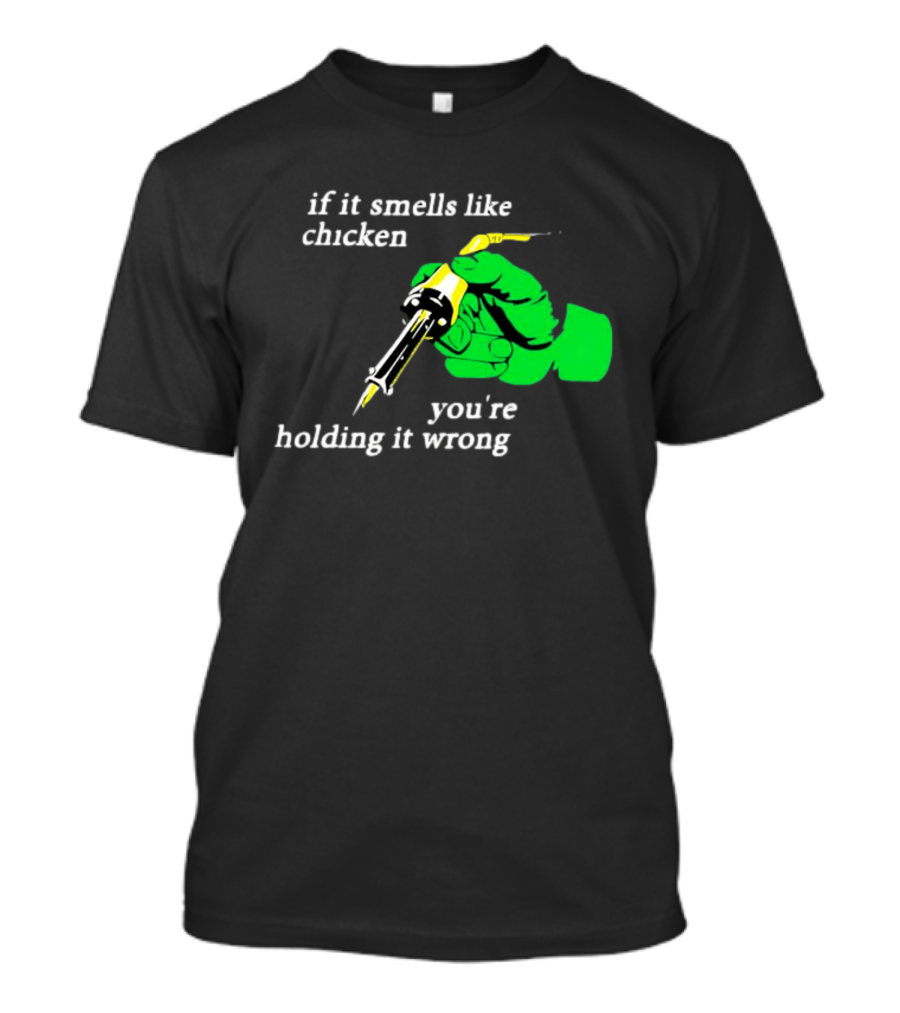 Soldering Joke If It Smells Like Chicken You're Holding It Wrong T-Shirt