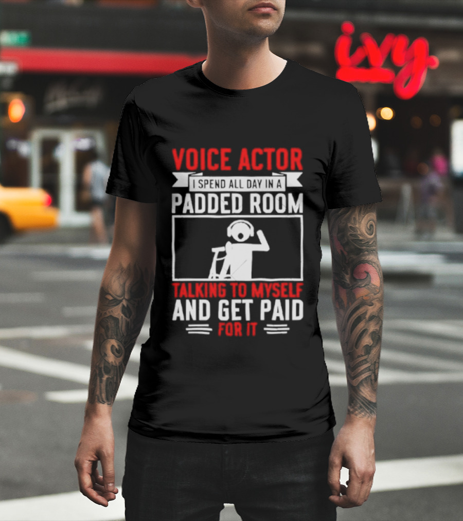 Voice Actor I Spend All Day In A Padded Room Talking To Myself And Get Paid For It T-Shirt
