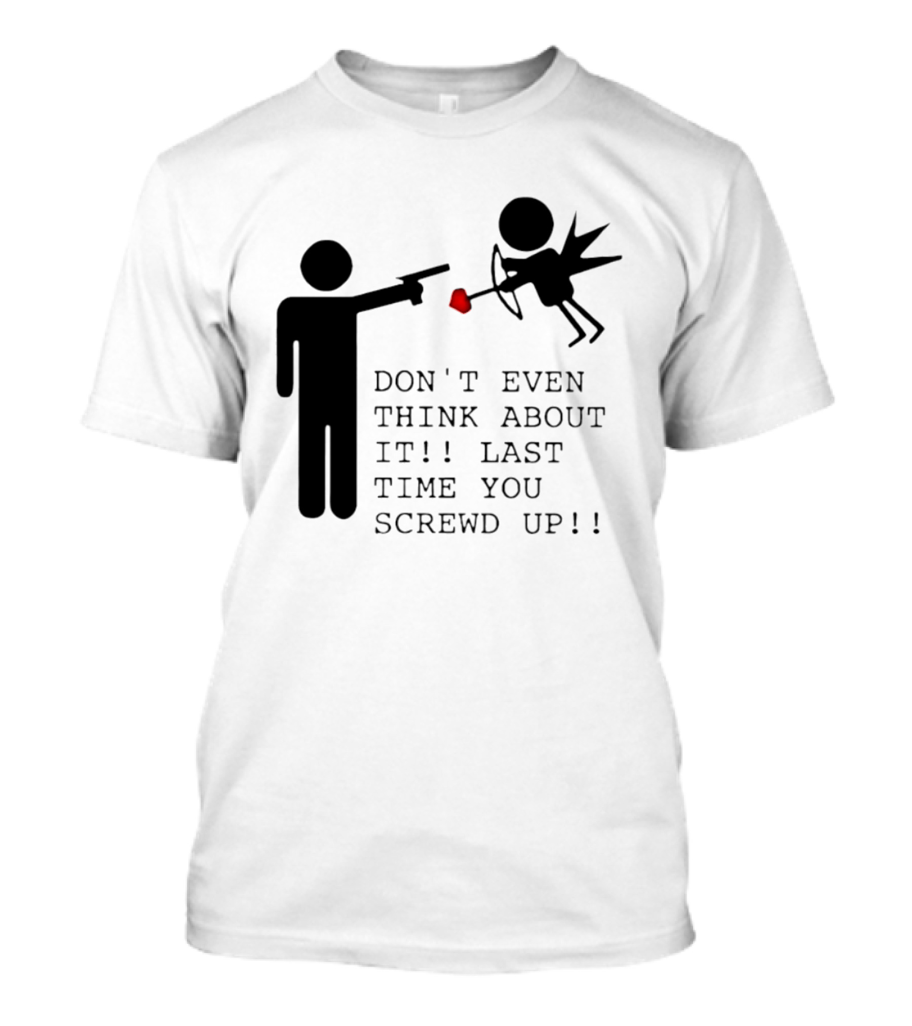 DON'T EVEN THINK ABOUT IT LAST TIME YOU SCREWED UP Cupid Stick Figure T-Shirt