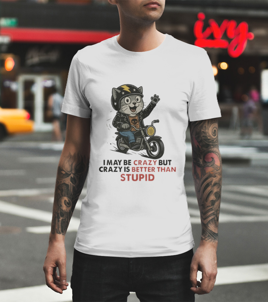 I May Be Crazy But Crazy Is Better Than Stupid Cat Biker Adventure T-Shirt