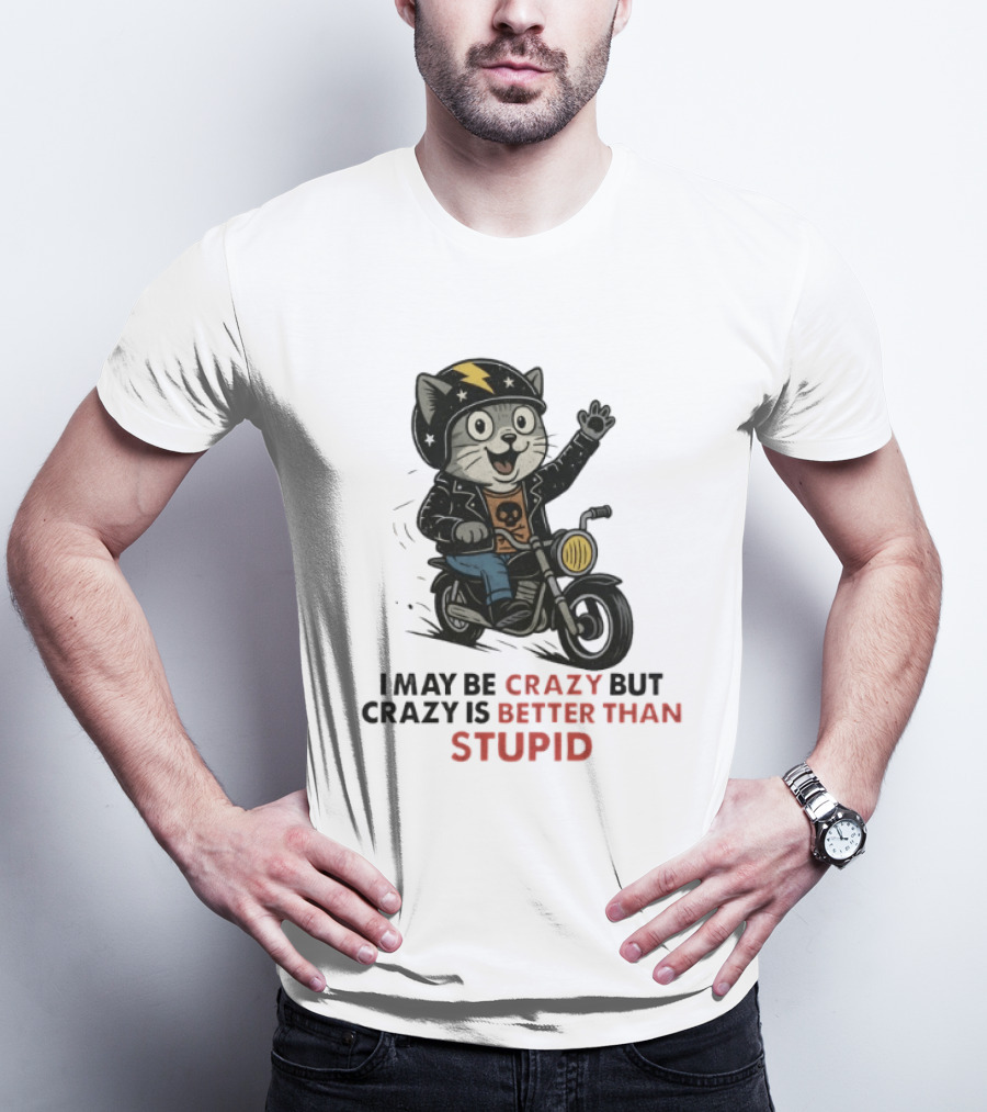 I May Be Crazy But Crazy Is Better Than Stupid Cat Biker Adventure T-Shirt