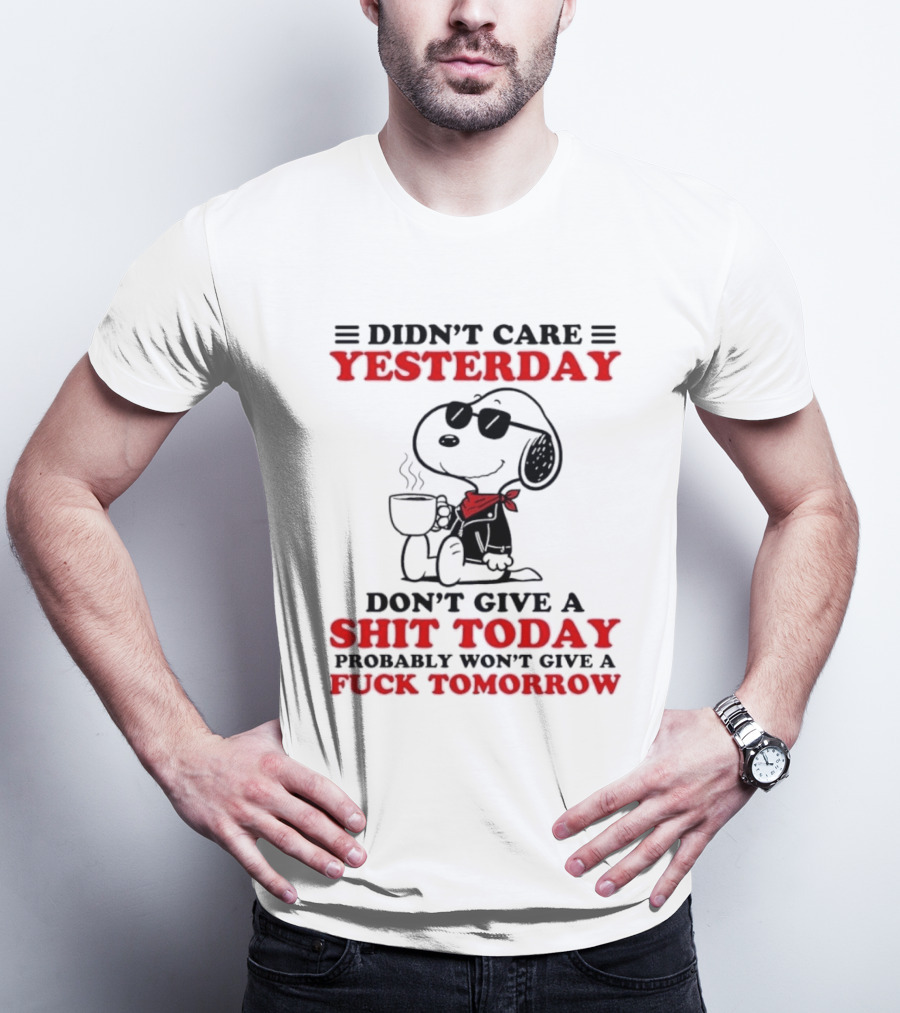 Snoopy Didn't Care Yesterday Don't Give A Shit Today Probably Won't Give A Fuck Tomorrow T-Shirt