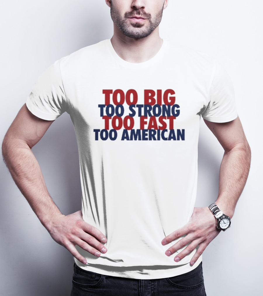 Too Big Too Strong Too Fast Too American Bold Patriotic T-Shirt