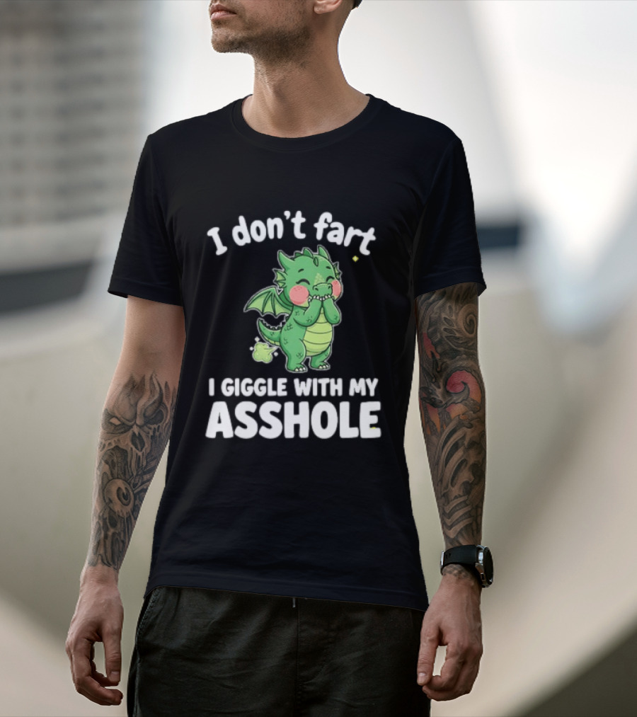 Dragon Humor I Don't Fart I Giggle With My Asshole T-Shirt