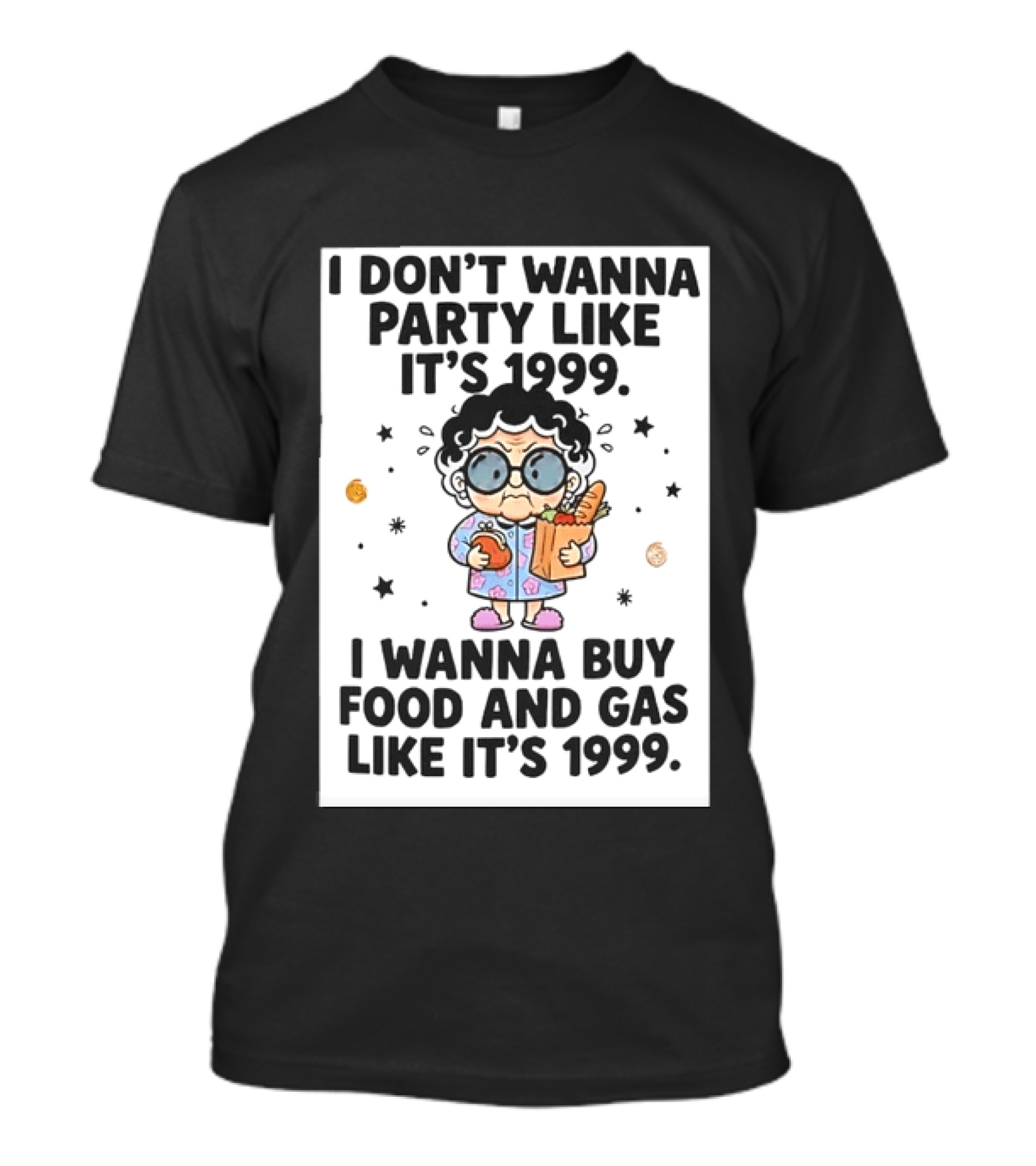 Grandma I Don't Wanna Party Like It's 1999 I Wanna Buy Food And Gas Like It's 1999 T-Shirt