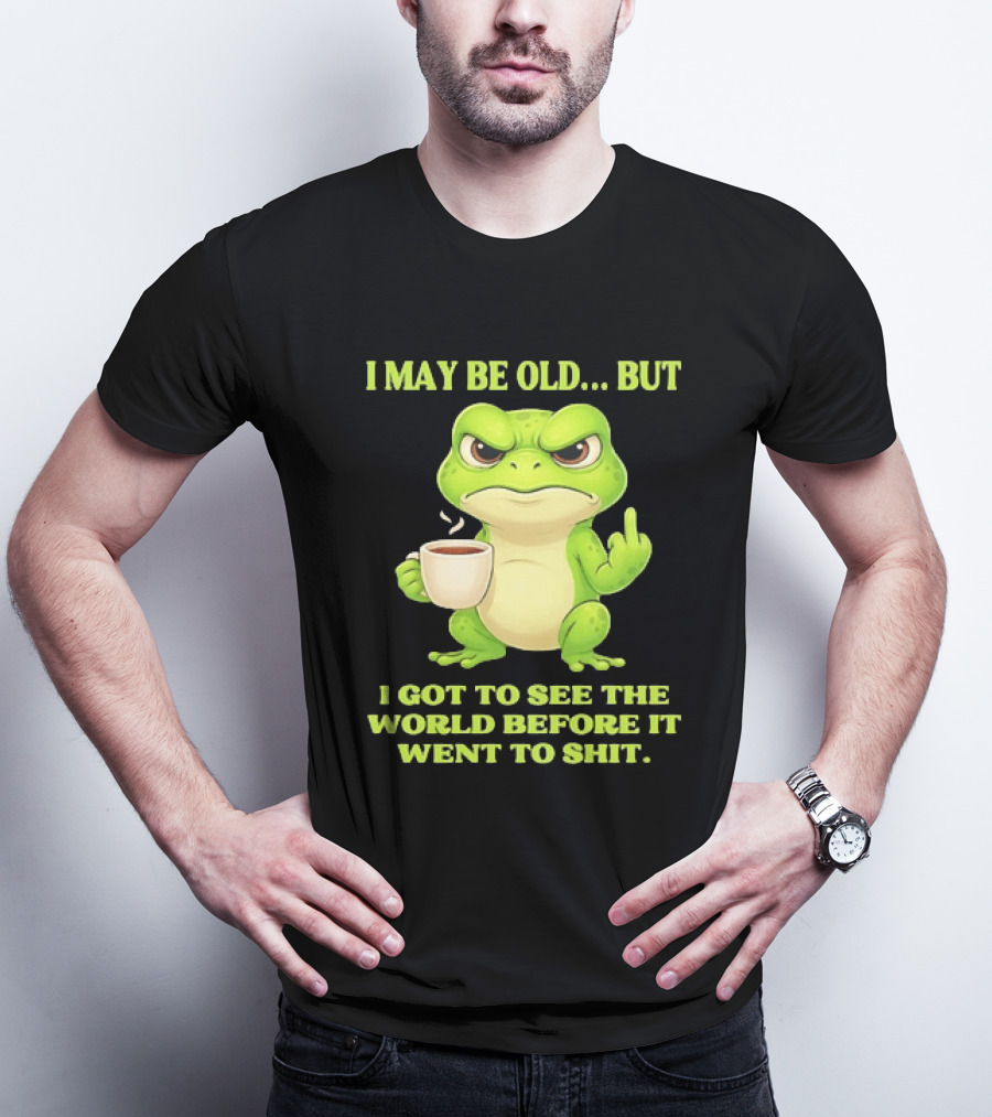 Grumpy Toad Drinking Coffee I May Be Old But Got To See The World Before It Went To Shit T-Shirt
