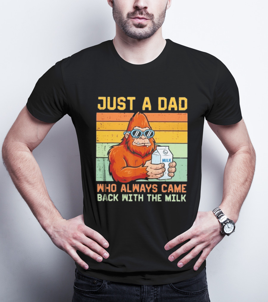 Just A Dad Bigfoot Always Came Back With The Milk T-Shirt