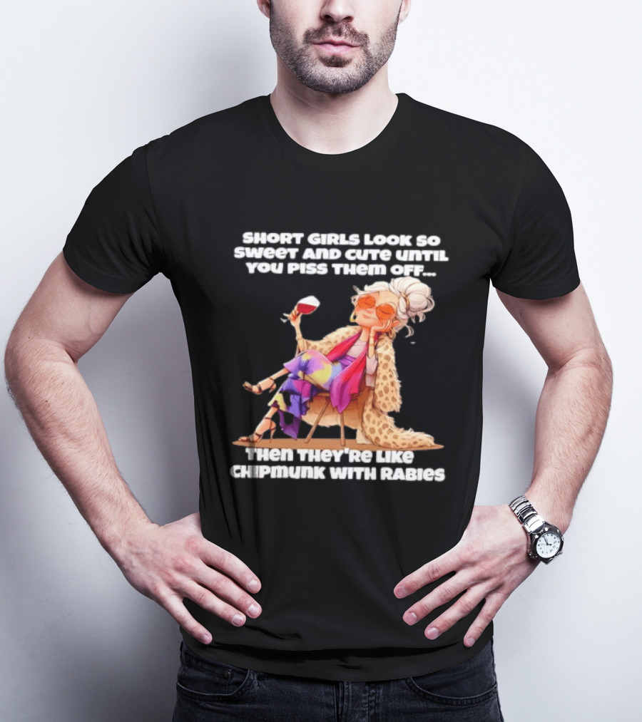 Sweet Short Girls Turn Fierce Like Chipmunks With Rabies T-Shirt