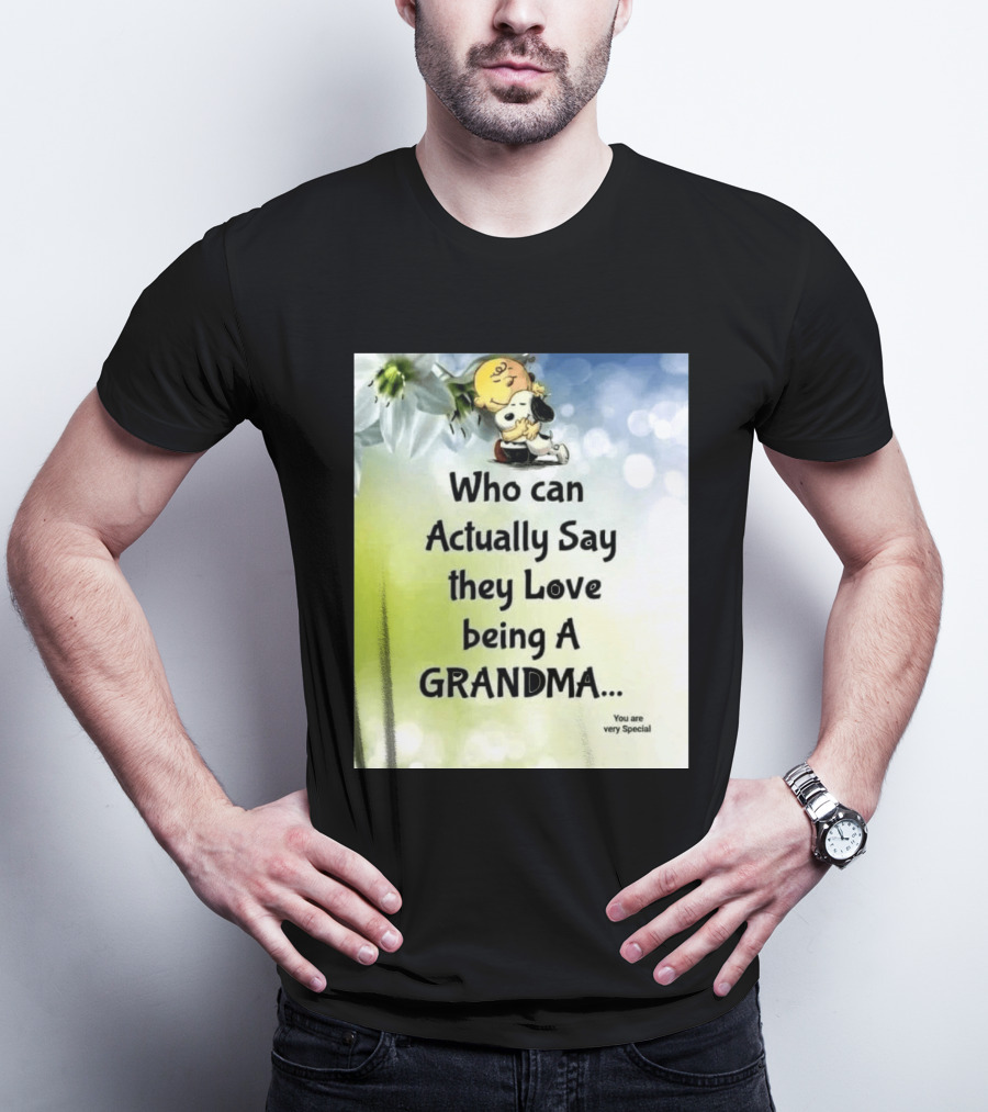 Snoopy Hug Charlie Brown Who Can Actually Say They Love Being A Grandma You Are Very Special T-Shirt