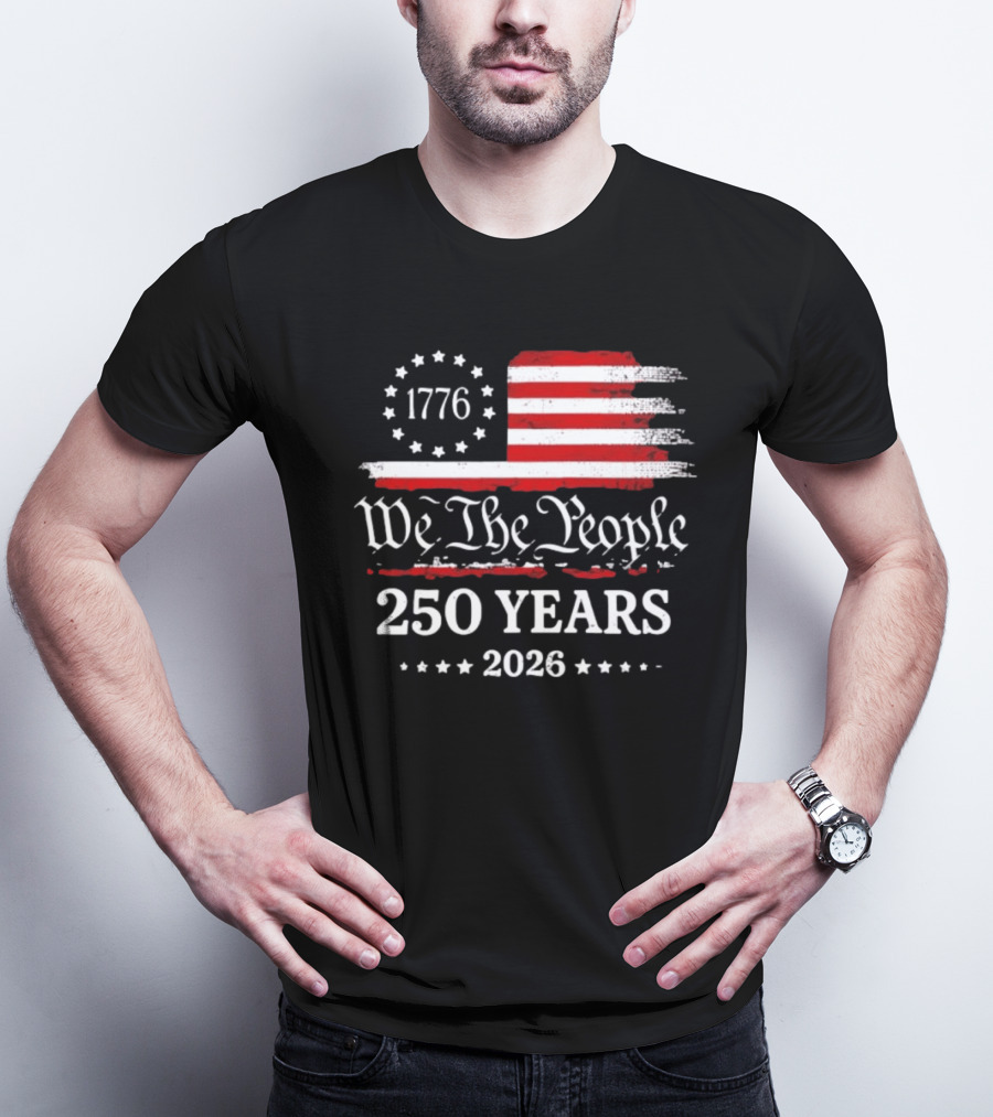 We The People 250 Years 1776 2026 Anniversary American Flag Patriotic Celebration T-Shirt