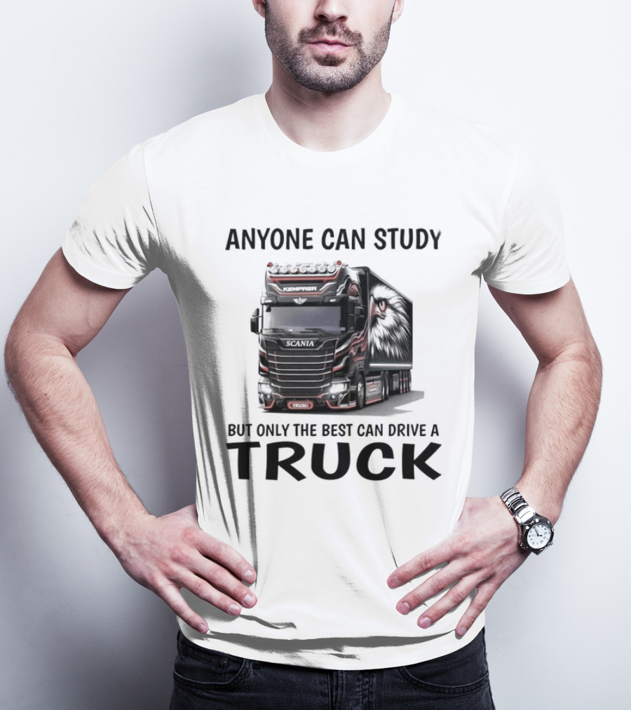 Anyone Can Study But Only The Best Can Drive A Truck T-Shirt