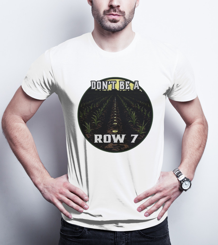 Don't Be A Row 7 Cornfield Farming Agriculture T-Shirt