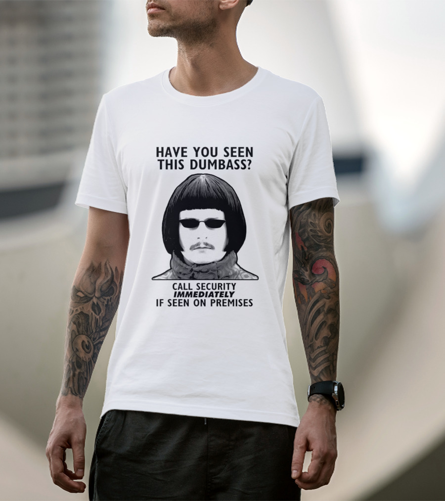 Oliver Tree Have You Seen This Dumbass Call Security Immediately If Seen On Premises T-Shirt